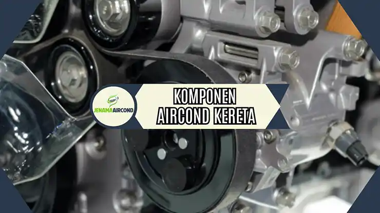 14 Nama Komponen Aircond Kereta dan Fungsi
