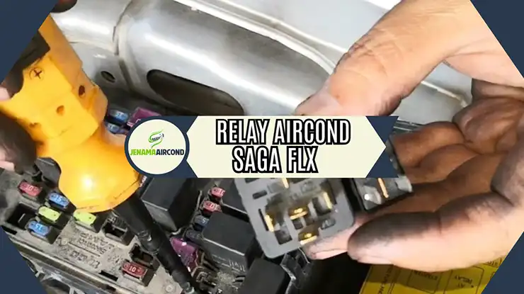 Relay Aircond Saga FLX, Kedudukan, Tanda dan Cara Ganti