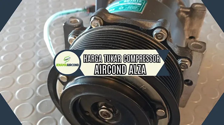 Harga Tukar Compressor Aircond Alza Terkini 2026