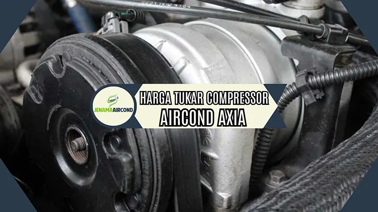 Harga Tukar Compressor Aircond Axia Terkini 2026
