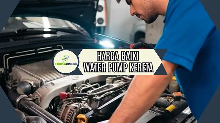 Harga Baiki Water Pump Kereta Terkini 2026