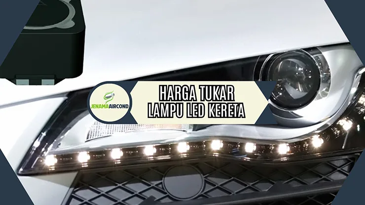 Harga Tukar Lampu LED Kereta di Malaysia 2025