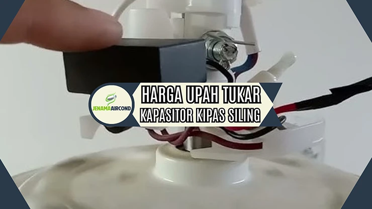Harga Upah Tukar Kapasitor Kipas Siling 2025