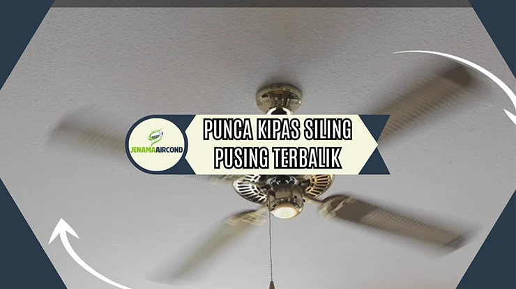 Punca Kipas Siling Pusing Terbalik & Cara Betulkan
