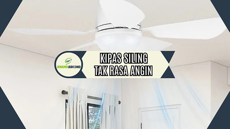 Kipas Siling Tak Rasa Angin: Punca & Cara Mengatasi