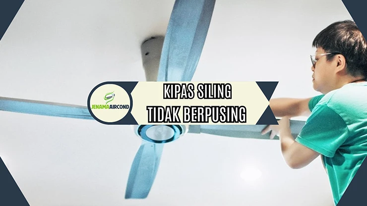 Kipas Siling Tidak Berpusing: Punca & Cara Baiki