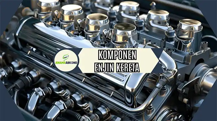10 Komponen Enjin Kereta dan Fungsinya