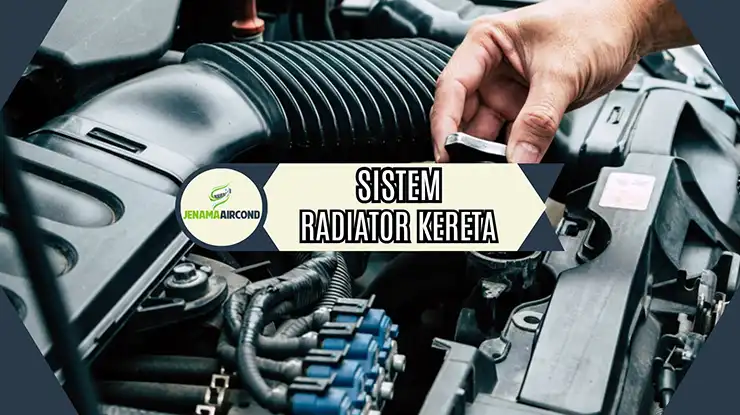 Sistem Radiator Kereta: Fungsi dan Cara Kerja