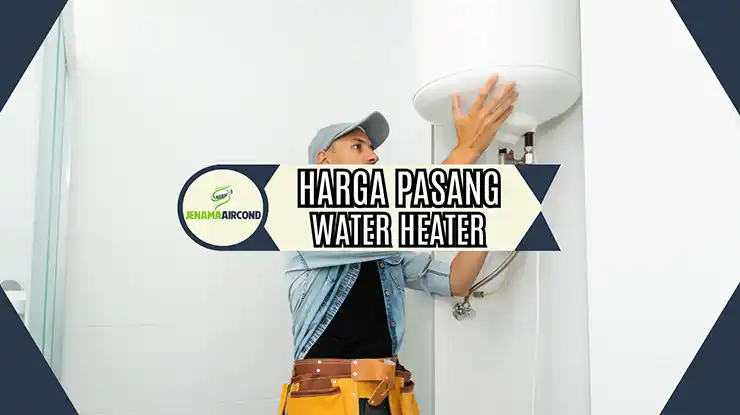 Harga Pasang Water Heater Malaysia 2026 - Jenamaaircond.my