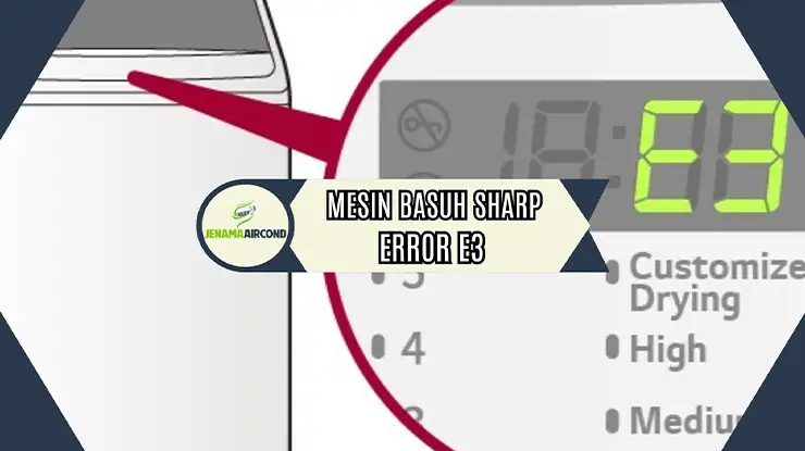 Mesin Basuh Sharp Error E3: Maksud, Punca & Solusi