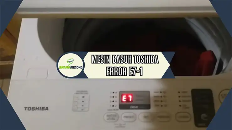 Mesin Basuh Toshiba Error E7-1: Punca & Solusi
