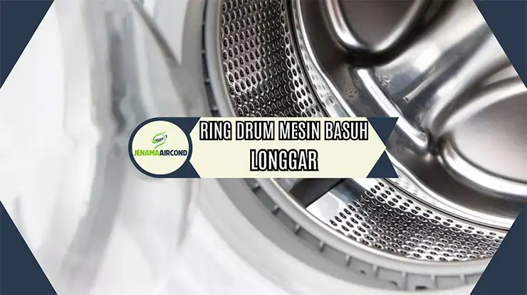 Ring Drum Mesin Basuh Longgar: Punca & Solusi
