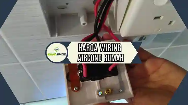Harga Wiring Aircond Rumah Terkini 2026 - Jenamaaircond.my
