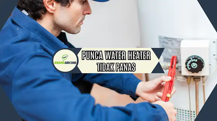 Punca Water Heater Tidak Panas dan Cara Mengatasi