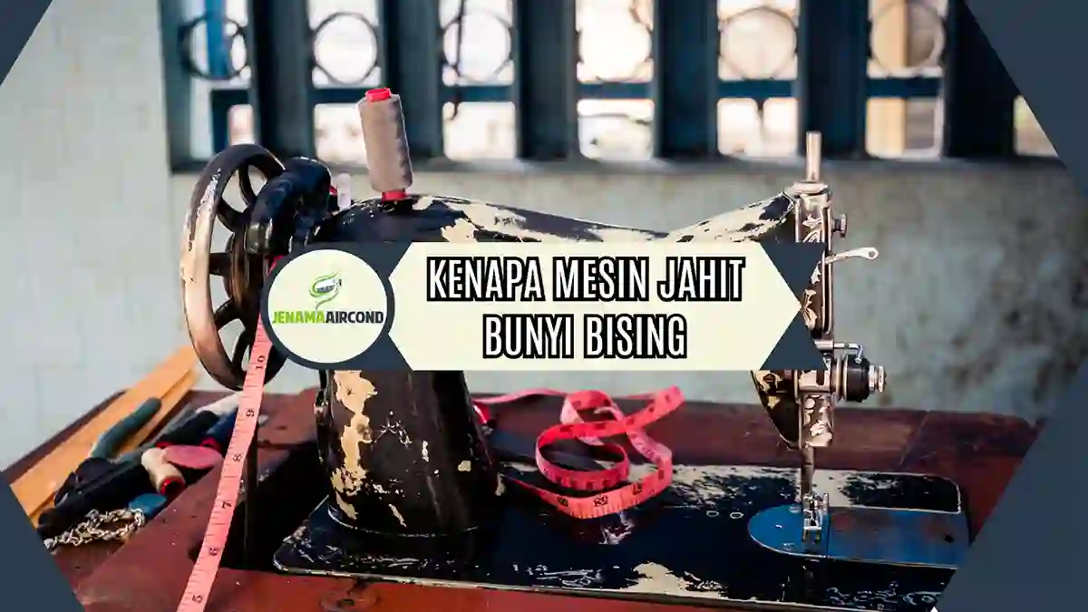 Kenapa Mesin Jahit Bunyi Bising? Punca & Cara Atasi