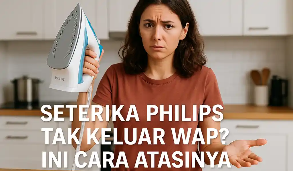 Seterika Philips Tak Keluar Wap? Ini 7 Punca & Betulkan!