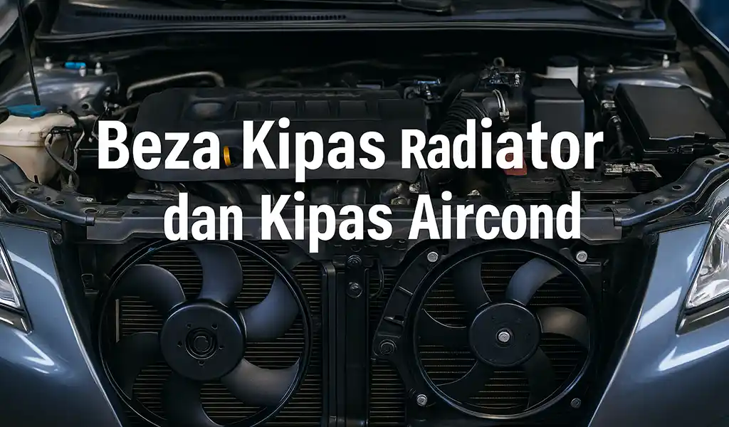 4 Beza Kipas Radiator dan Kipas Aircond Kereta