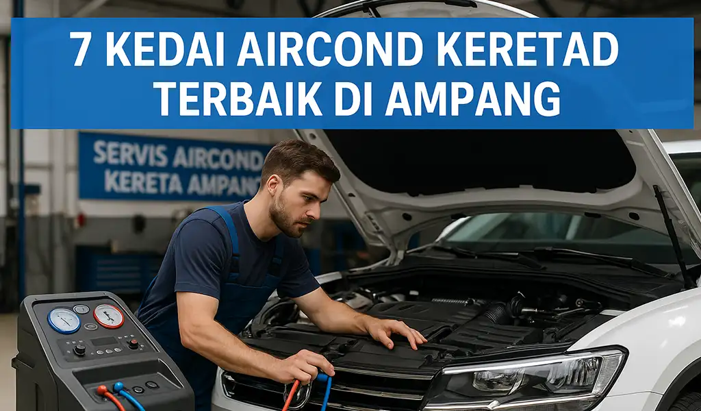 7 Kedai Aircond Kereta di Ampang 2025: Servis Murah & Pantas